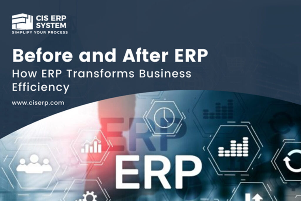 Before And After Erp How Erp Transforms Business Efficiency Cis Erp
