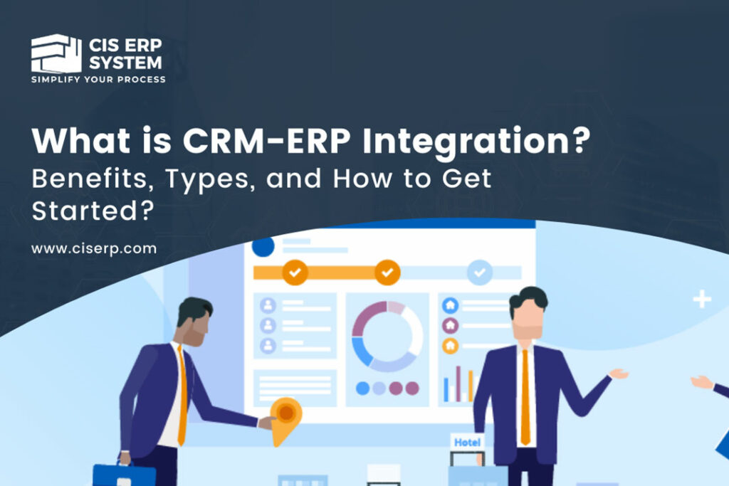 What is CRM-ERP Integration? Benefits, Types, and How to Get Started? - CIS ERP