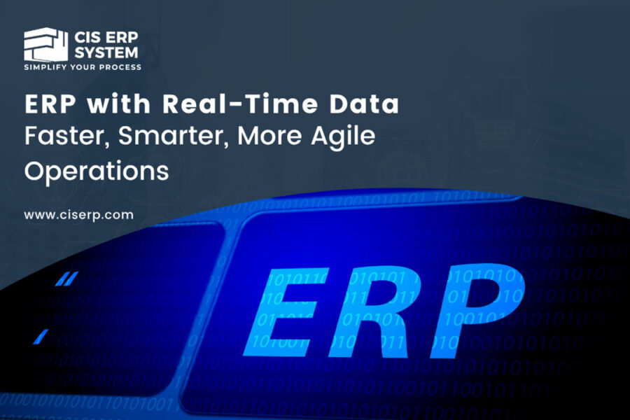 ERP with Real-Time Data: Faster, Smarter, More Agile Operations - CIS ERP